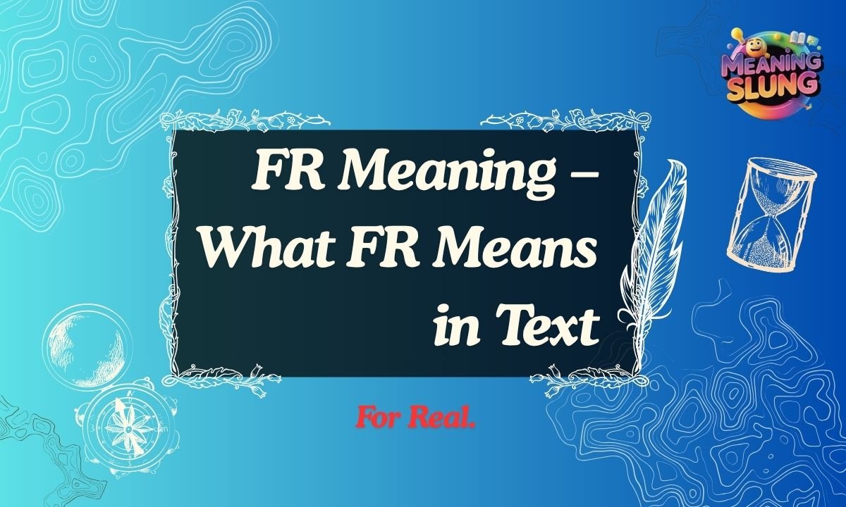 FR Meaning – What FR Means in Text, FR Meaning in Chat & Social Media ...